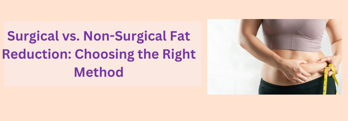 Surgical vs. Non-Surgical Fat Reduction: Choosing the Right Method for ...