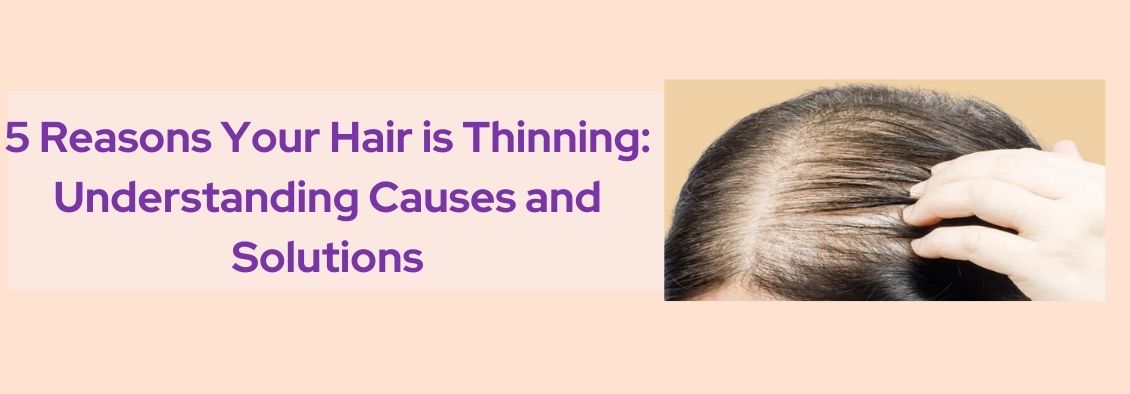 5 Reasons Your Hair is Thinning: Causes and Solutions